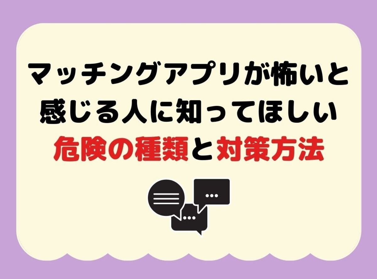 マッチングアプリの危険性とは？ 安全なアプリや怖い人・危ない人の対策方法・利用者の体験談も 出会いアプリ特集 [出会いコンパス]