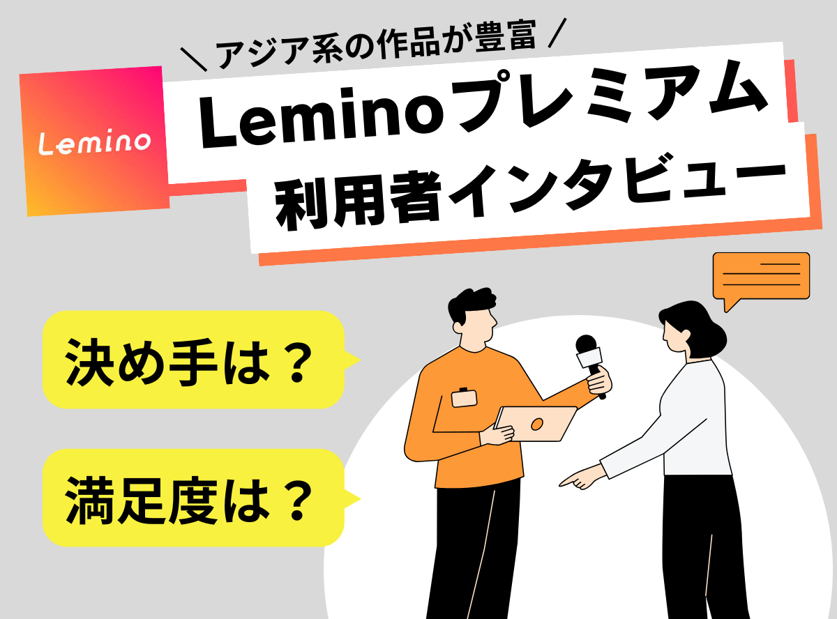 「作品数をもっと増やしてほしい・タカハシさん」Leminoプレミアム利用者の満足度や加入の決め手などを突撃インタビュー！ - VOD STREAM